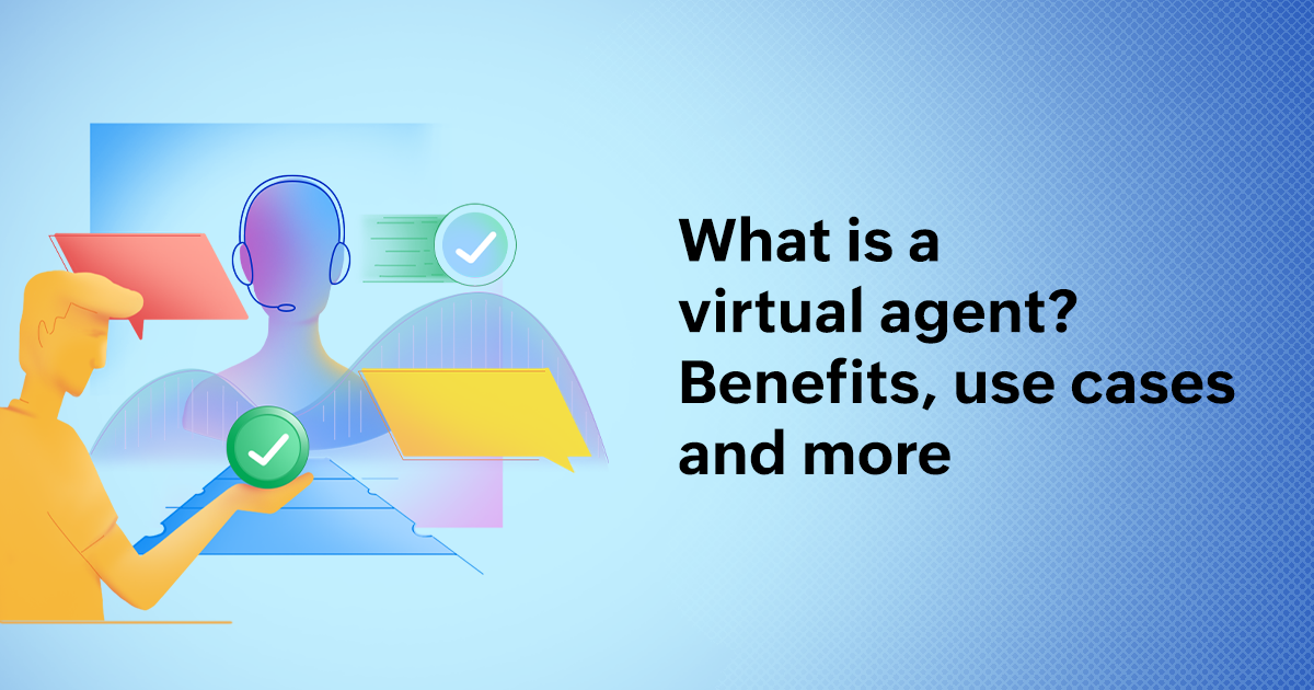 What is a virtual agent? Examples, benefits & best practices